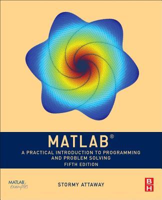 MATLAB: A Practical Introduction to Programming and Problem Solving by Dorothy C. Attaway Ph.D ...