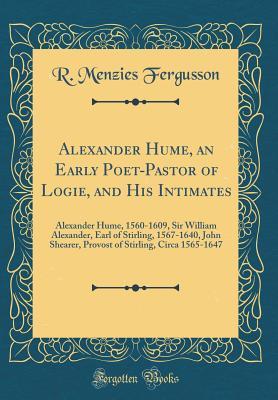 Alexander Hume, an Early Poet-Pastor of Logie, and His Intimates ...