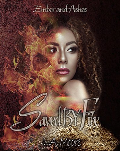 Saved By Fire: Ember and Ashes by L.A. Moore | Goodreads