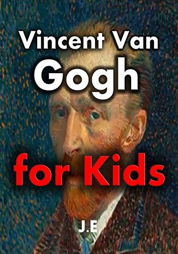Vincent Van Gogh for Kids: Vincent Van Gogh Biography for Kids by J E ...