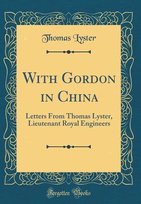 With Gordon in China: Letters From Thomas Lyster, Lieutenant Royal ...