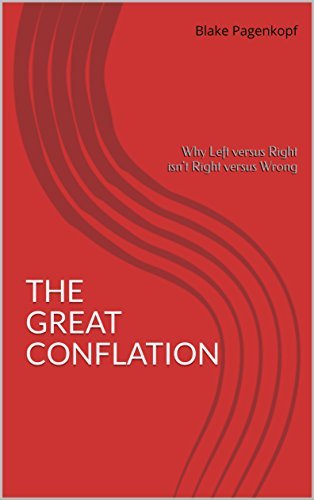 The Great Conflation: Why Left versus Right isn't Right versus Wrong by ...