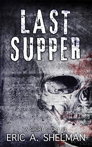 Last Supper: A Zombie Short by Eric A. Shelman | Goodreads