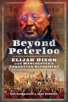 Beyond Peterloo: Elijah Dixon and Manchester's Forgotten Reformers by ...