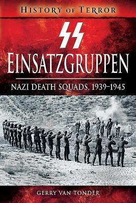 SS Einsatzgruppen: Nazi Death Squads, 1939–1945 by Gerry Van Tonder ...