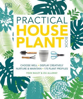 Practical House Plant Book: Choose the best, display creatively ...