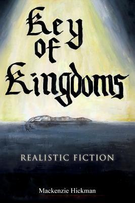 Key of Kingdoms: Realistic Fiction by Mackenzie Hickman | Goodreads