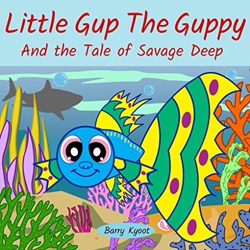 Little Gup the Guppy and the Tale of Savage Deep: A Beautifully ...