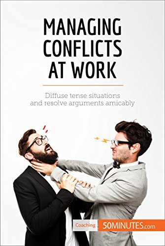 Managing Conflicts at Work: Diffuse tense situations and resolve ...