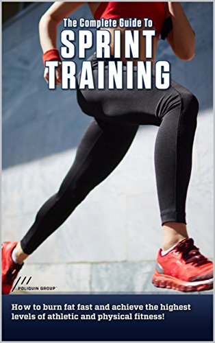 The Complete Guide To Sprint Training: How To Burn Fat Fast and Achieve ...
