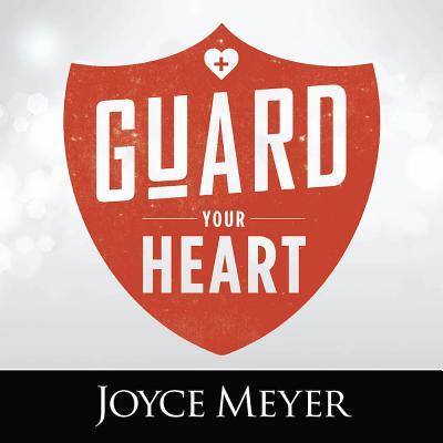 Guard Your Heart by Joyce Meyer | Goodreads