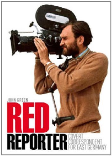 Red Reporter - Covert Correspondent for East Germany by John Green ...
