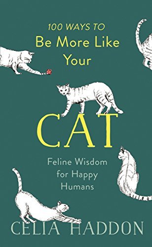 100 Ways to Be More Like Your Cat: Feline Wisdom for Happy Humans by ...