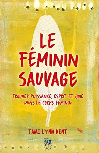 Le féminin sauvage - Trouver puissance, esprit et joie dans le corps ...