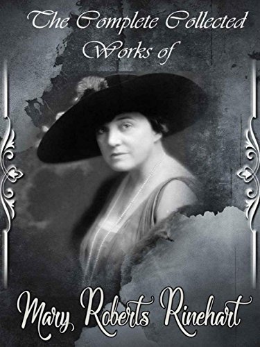 The Collected Complete Works of Mary Roberts Rinehart: by Mary Roberts ...