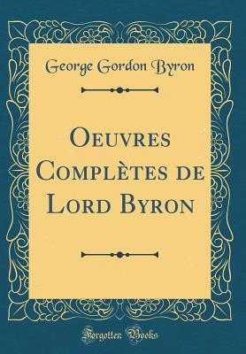 Oeuvres Complètes de Lord Byron (Classic Reprint) by Lord Byron | Goodreads