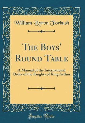 The Boys' Round Table: A Manual of the International Order of the ...