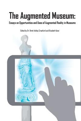 The Augmented Museum: Essays on Opportunities and Uses of Augmented ...