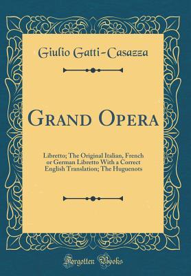 Grand Opera: Libretto; The Original Italian, French or German Libretto ...
