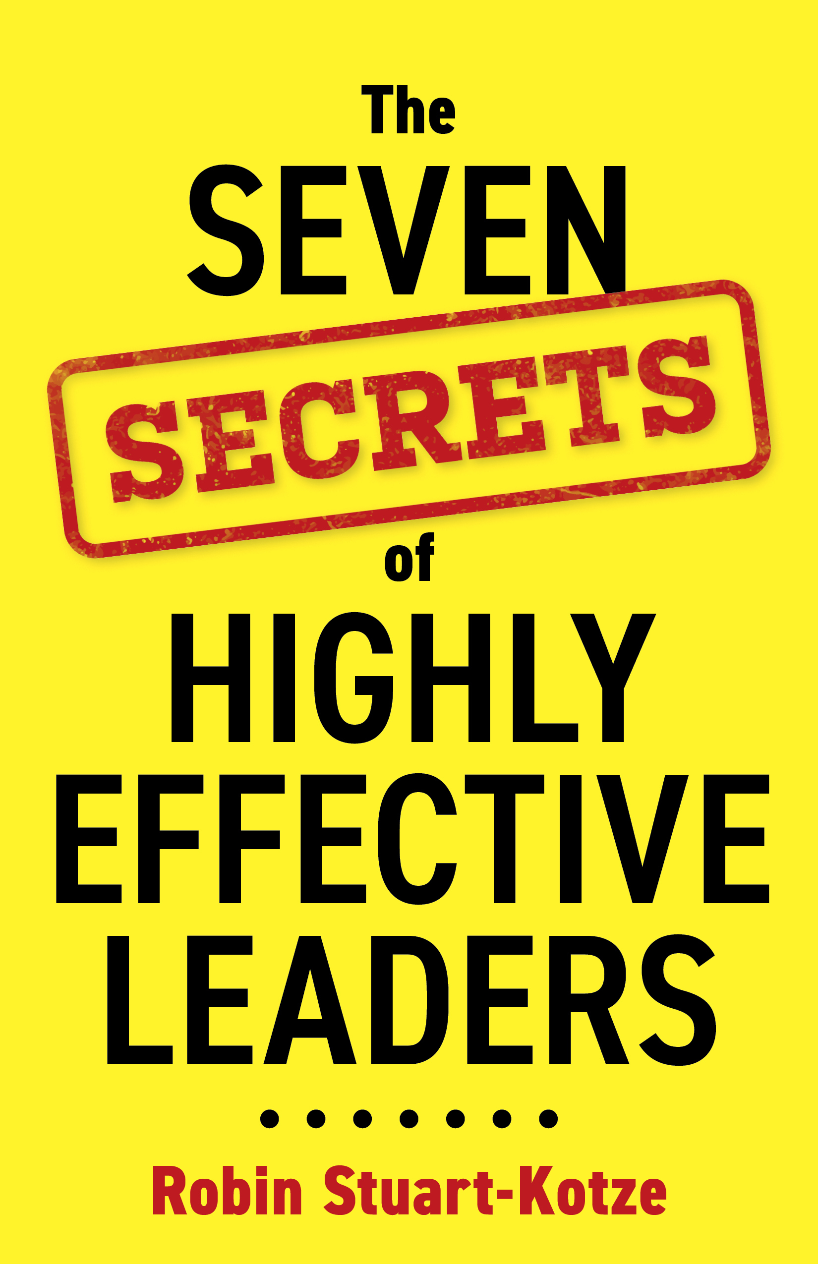 The Seven Secrets of Highly Effective Leaders by Robin Stuart-Kotze ...