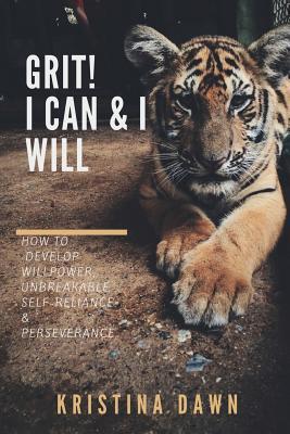 Grit: How To Develop Willpower, Unbreakable Self-Reliance And Don't ...