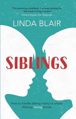 Siblings: How to handle sibling rivalry to create strong and loving ...