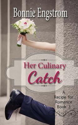 Her Culinary Catch (A Recipe for Romance) by Bonnie Engstrom | Goodreads