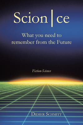 Scion|ce: What You Need to Remember from the Future by Didier Schmitt ...