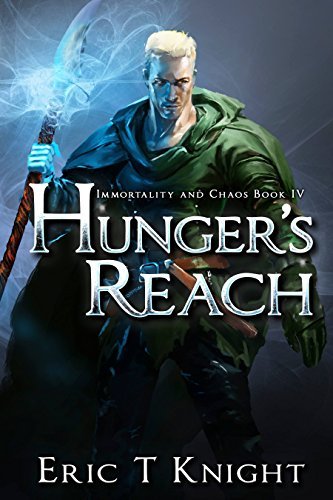 Hunger's Reach (Immortality and Chaos #4) by Eric T. Knight | Goodreads