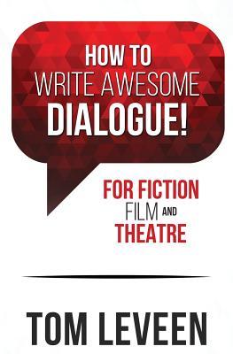 How To Write Awesome Dialogue! For Fiction, Film, and Theatre: 2nd ...
