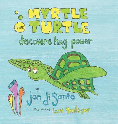 Myrtle the Turtle Discovers Hug Power by Jan Disanto | Goodreads