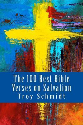The 100 Best Bible Verses on Salvation by Troy Schmidt | Goodreads