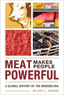 Meat Makes People Powerful: A Global History of the Modern Era by ...