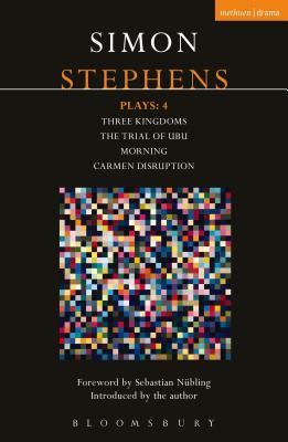 Stephens Plays: 4: Three Kingdoms; The Trial of Ubu; Morning; Carmen Disruption by Simon ...