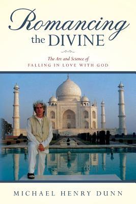 Romancing the Divine: The Art and Science of Falling in Love with God by Michael Henry Dunn ...