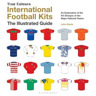 International Football Kits (True Colours): The Illustrated Guide by ...