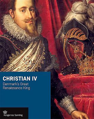Christian IV: Denmark's Great Renaissance King by Jens Gunni Busck ...