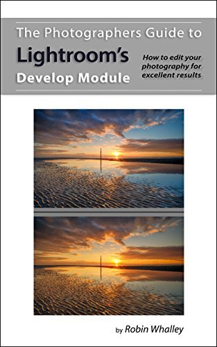 The Photographers Guide to Lightroom's Develop Module: How to edit your ...
