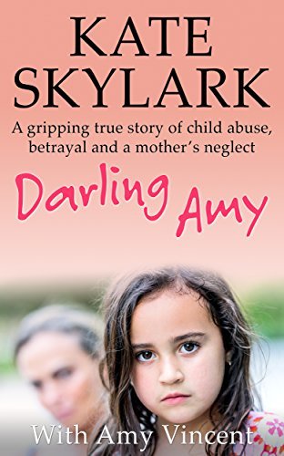 Darling Amy: A Gripping True Story of Child Abuse, Betrayal and a Mother's Neglect by Kate ...