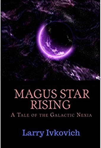 Magus Star Rising: A Tale of the Galactic Nexia by Larry Ivkovich ...