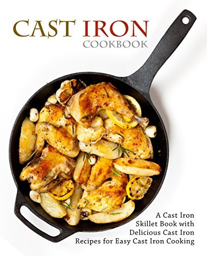 Cast Iron Cookbook: A Cast Iron Skillet Book with Delicious Cast Iron ...