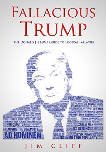 Fallacious Trump: The Donald J. Trump Guide to Logical Fallacies by Jim ...