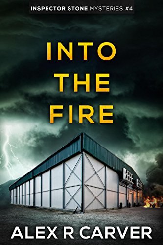 Into The Fire (Inspector Stone Mysteries, #4) by Alex R. Carver | Goodreads