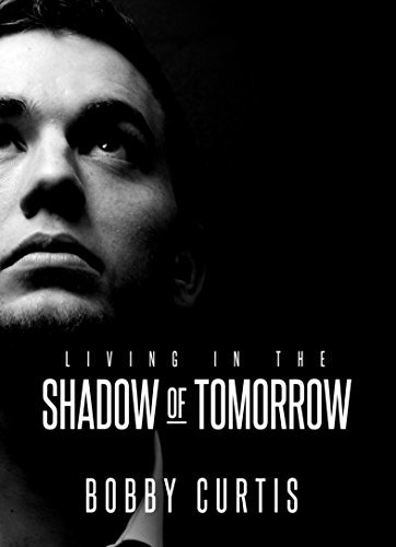 Living In The Shadow Of Tomorrow by Bobby Curtis | Goodreads