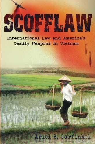 Scofflaw: International Law and America's Deadly Weapons in Vietnam by ...
