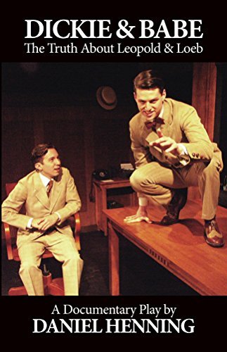 DICKIE & BABE: The Truth About Leopold & Loeb: A documentary play by ...