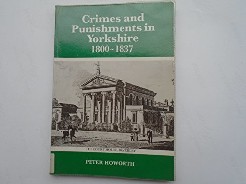Crimes and Punishments in Yorkshire, 1800-1837 by Peter Howorth | Goodreads