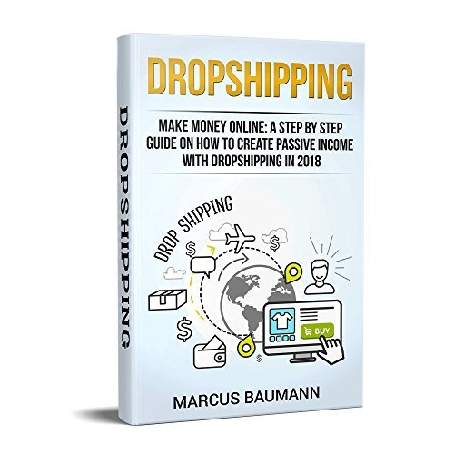 Dropshipping: Make Money Online: A Step By Step Guide On How To Create Passive Income With ...