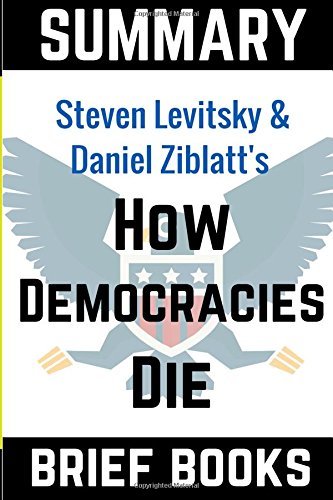 Summary of Steven Levitsky and Daniel Ziblatt's How Democracies Die by ...