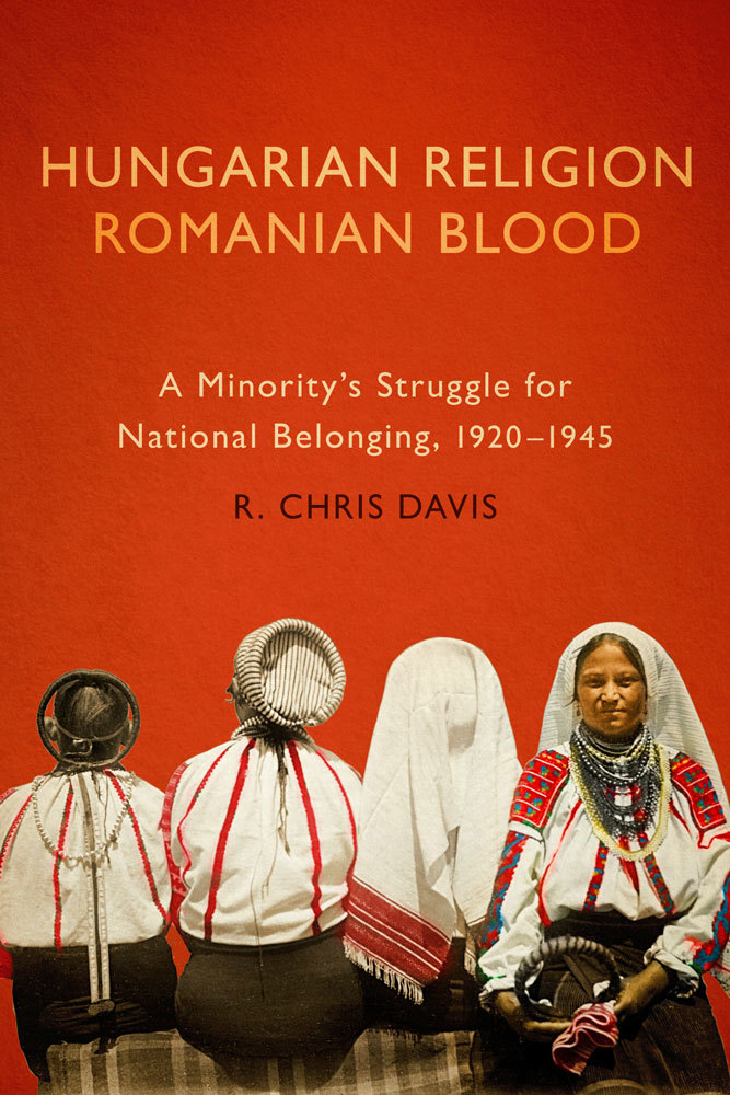 Hungarian Religion, Romanian Blood: A Minority's Struggle for National ...